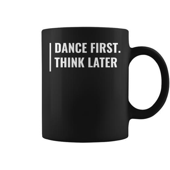 Dance First Think Later Quote