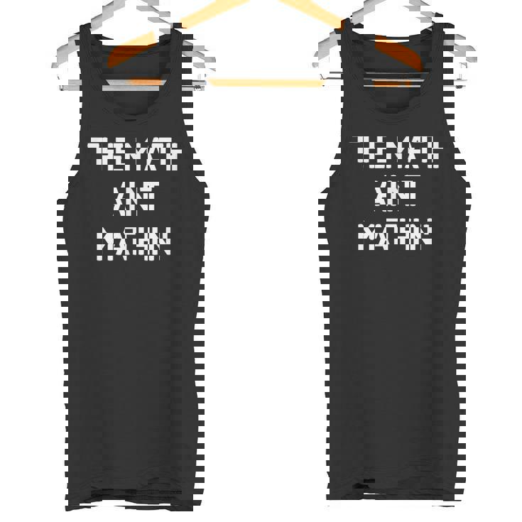 The Math Ain't Mathin' Funny Jokes Sarcastic Tank Top - Monsterry