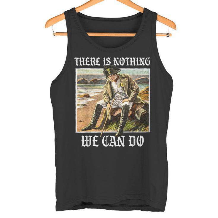 There Is Nothing We Can Do France History Napoleon Meme Tank Top ...