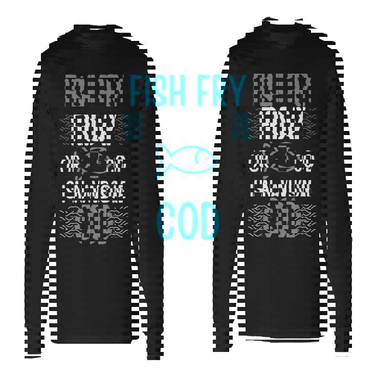 Fish Fry Friday Our Cod Is An Awesome Cod Catholic Lent Long Sleeve T ...