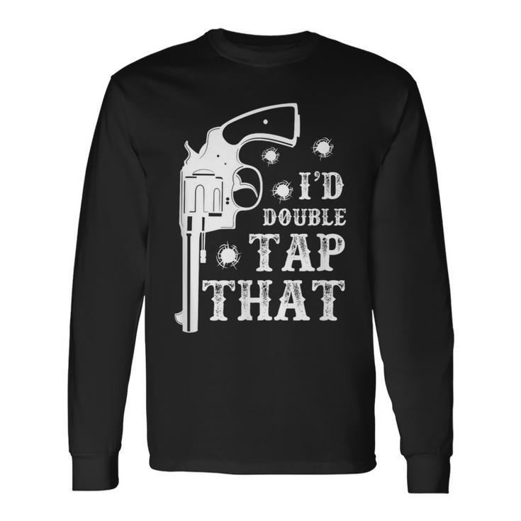 I'd Double Tap That With A Revolver Pistol Gun Long Sleeve T-Shirt ...