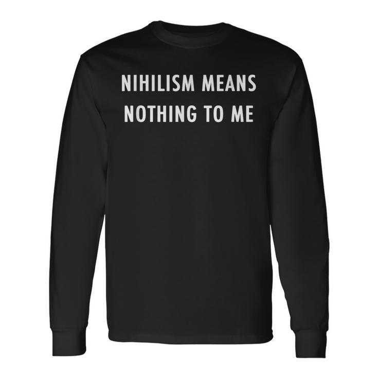 Nihilism Means Nothing To Me Philosophy Student Teacher Long Sleeve T ...