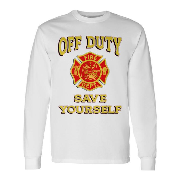 OFF DUTY SAVE YOURSELF Firefighter Gag Fireman Long Sleeve T-Shirt ...