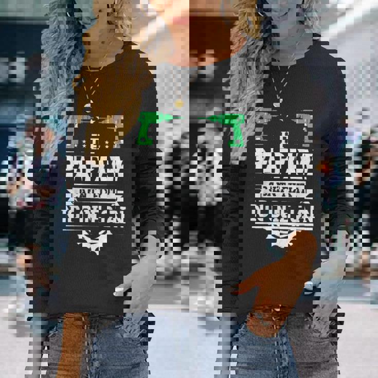 If Papaw Can't Fix It No One Can Fathers Day Long Sleeve T-Shirt ...