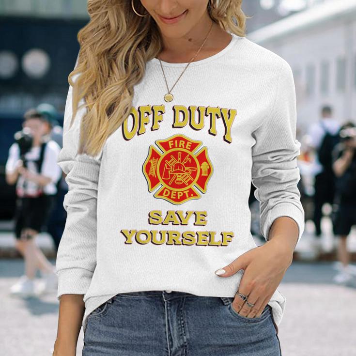 OFF DUTY SAVE YOURSELF Firefighter Gag Fireman Long Sleeve T-Shirt ...