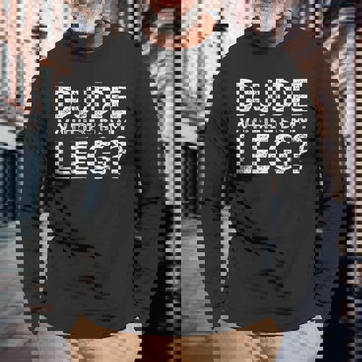 Dude Where Is My Leg Amputee Monopod Leg Prosthesis Long Sleeve T-Shirt ...