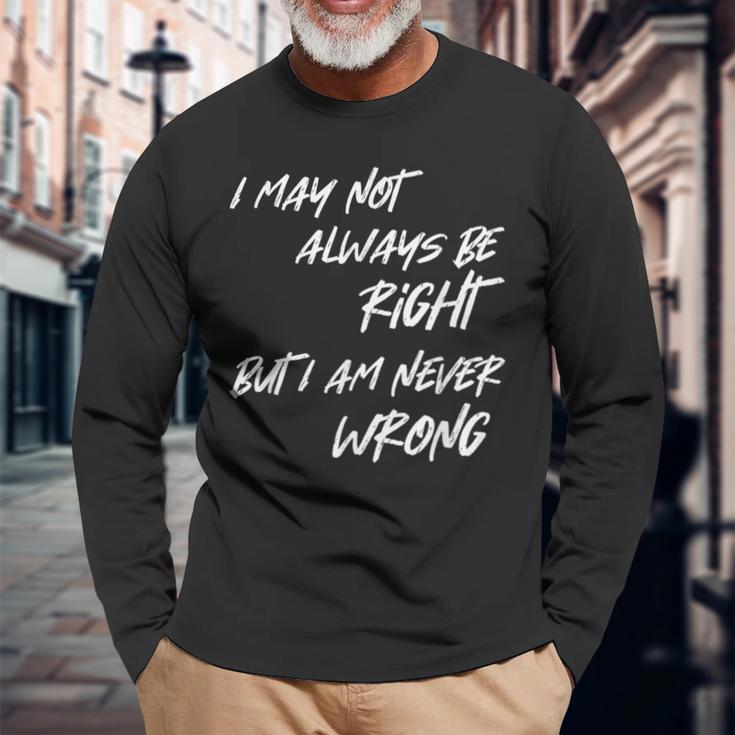 I May Not Always Be Right But I Am Never Wrong I'm Im Irony Long Sleeve ...