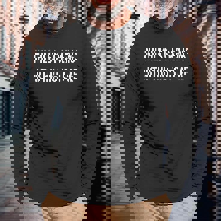 Nihilism Means Nothing To Me Philosophy Student Teacher Long Sleeve T ...