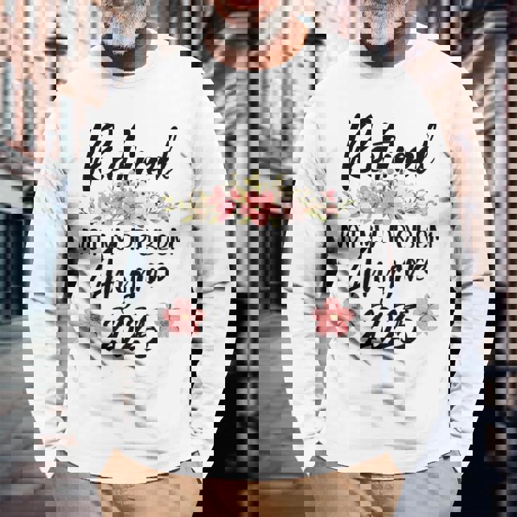 Retired 2025 Not My Problem Anymore Retirement 2025 Long Sleeve T-Shirt ...