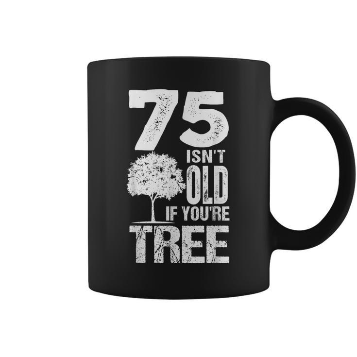 75 Isn't Old It You'Re Tree 75 Years Old Birthday Graphic Print Coffee ...