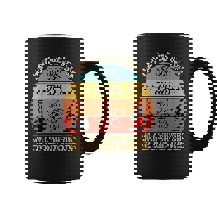 Happy Lab Week 2025 May All Your Tubes Be Good Ones Lab Week Coffee Mug ...