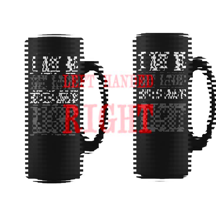 I May Be Left Handed But I'm Always Right Lefties Graphic Print Coffee ...