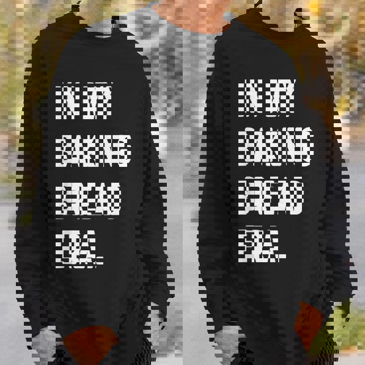 In My Baking Bread Era Bake Bakery Sourdough Wheat Ciabatta Sweatshirt - Monsterry