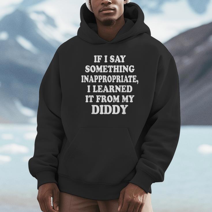 If I Say Something Inappropriate I Learned It From My Diddy Hoodie ...
