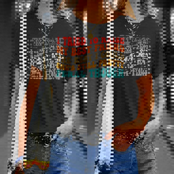 I Tried To Raise My Best Friend Still Pretty Feral Though T-Shirt ...