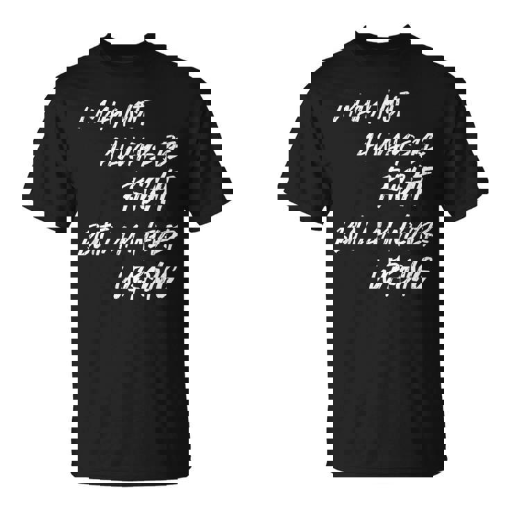 I May Not Always Be Right But I Am Never Wrong I'm Im Irony T-Shirt ...